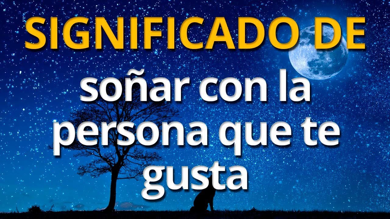 Descubre el significado de soñar con la persona que te gusta ...